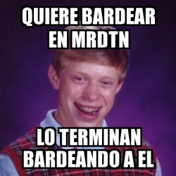 Meme Bad Luck Brian - Quiere bardear en mrdtn Lo terminan bardeando a ...