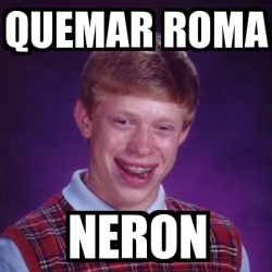 Meme Bad Luck Brian - quemar Roma neron - 31636366