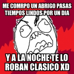 Meme Rage FU - ME COMRPO UN ABRIGO PASAS TIEMPOS LINDOS POR UN DIA Y A ...