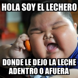 Meme fat chinese kid - Hola soy el lechero Donde le dejo la leche ...