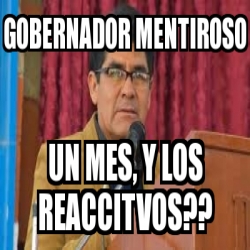 Meme Personalizado - gobernador mentiroso un mes, y los reaccitvos ...