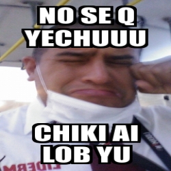 Meme Personalizado - No se q yechuuu Chiki ai lob yu - 31640182