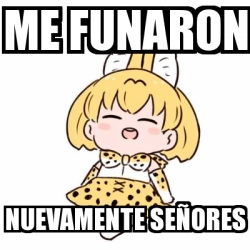 Meme Personalizado - ME FUNARON nuevamente seÃ±ores - 31640615
