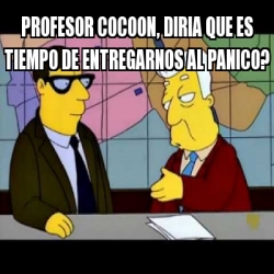 Meme Personalizado - profesor cocoon, diria que es tiempo de ...