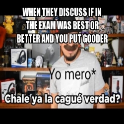 Meme Personalizado - when they discuss if in the exam was best or ...