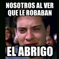 Meme crying peter parker - nosotros al ver que le robaban el abrigo ...