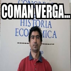 Meme Personalizado - Coman verga... - 31642945