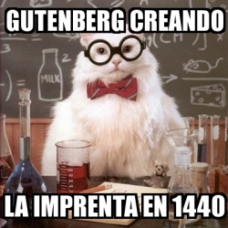 Meme Chemistry Cat - Gutenberg creando la imprenta en 1440 - 31644435