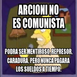 Meme Personalizado - Arcioni no es comunista podra ser mentiroso ...