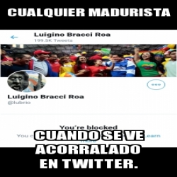 Meme Personalizado - cualquier madurista cuando se ve acorralado en ...