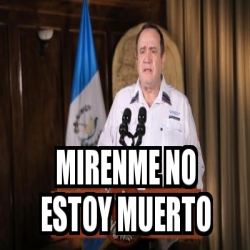 Meme Personalizado - Mirenme no estoy muerto - 31647043
