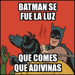Meme Batman slaps Robin - BATMAN SE FUE LA LUZ QUE COMES QUE ADIVINAS ...