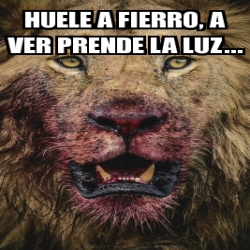 Meme Personalizado - Huele a fierro, a ver prende la luz... - 31647259