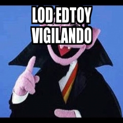 Meme Personalizado - Lod edtoy vigilando - 31648473