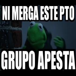 Meme Personalizado - ni merga este pto grupo apesta - 31649145