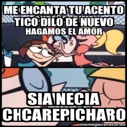 Meme Personalizado - Me encanta tu acento tico dilo de nuevo Sia necia ...