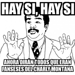 Meme Ay Si - Hay si, hay si Ahora dirÃ¡n todos que eran fanseses del ...