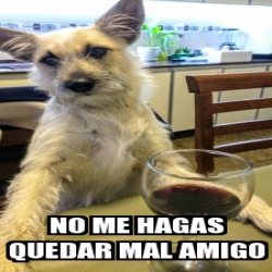 Meme Personalizado - No me hagas quedar mal amigo - 31650272