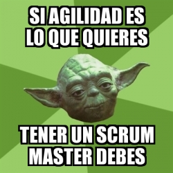 Meme Yoda - si agilidad es lo que quieres Tener un scrum master debes ...