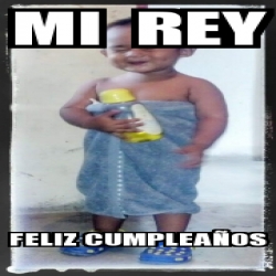 Meme Personalizado - MI REY FELIZ CUMPLEAÃ‘OS - 31650431
