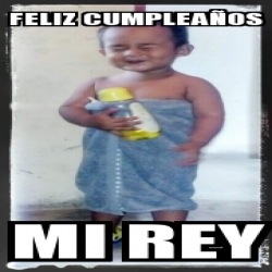 Meme Personalizado - FELIZ CUMPLEAÃ‘OS MI REY - 31650433