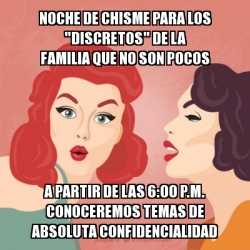 Meme Personalizado - Noche de chisme Para los "discretos" de la familia ...