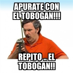 Meme Personalizado - Apurate con el tobogan!!! Repito .. el tobogan ...