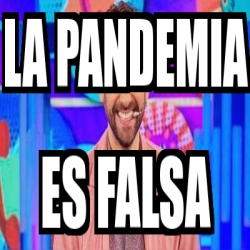 Meme Personalizado - La pandemia Es falsa - 31651435