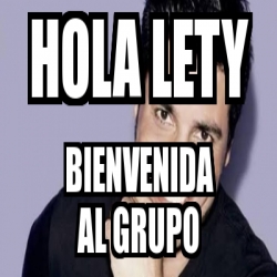 Meme Personalizado - Hola lety Bienvenida al grupo - 31652045