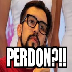 Meme Personalizado - Perdon?!! - 31653077