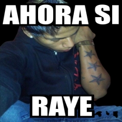 Meme Personalizado - AHORA SI RAYE - 31653769