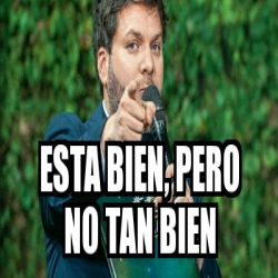Meme Personalizado - esta bien, pero no tan bien - 31653813