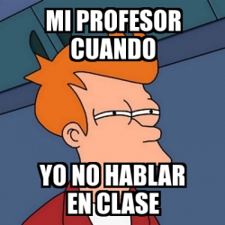 Meme Futurama Fry - Mi profesor cuando yo no hablar en clase - 31653835
