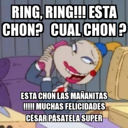 Meme Personalizado - Ring, Ring!!! Esta Chon? Cual Chon ? Esta chon las ...
