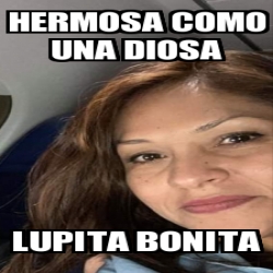 Meme Personalizado - Hermosa como una diosa Lupita bonita - 31654730