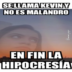 Meme Personalizado - Se llama Kevin y no es malandro En fin la ...