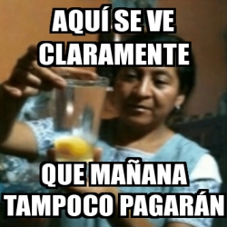 Meme Personalizado - AquÃ­ se ve claramente Que maÃ±ana tampoco pagarÃ ...