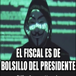 Meme Personalizado - EL FISCAL ES DE BOLSILLO DEL PRESIDENTE - 31658708