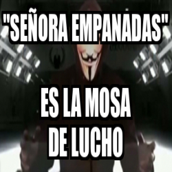 Meme Personalizado - "Señora empanadas" Es la mosa de Lucho - 31660245