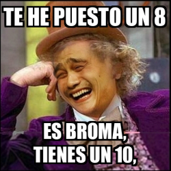 Meme Yao Wonka - te he puesto un 8 es broma, tienes un 10, - 31662055