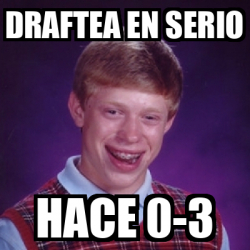 Meme Bad Luck Brian - Draftea en serio Hace 0-3 - 31662249