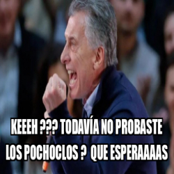 Meme Personalizado - KEEEH ??? Todavía no probaste los pochoclos ? Que ...