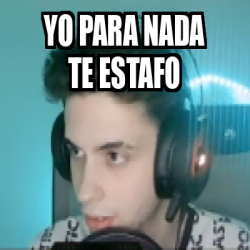 Meme Personalizado - yo para nada te estafo - 31663662