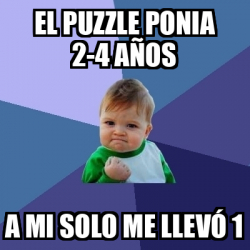 Meme Bebe Exitoso - el puzzle ponia 2-4 años a mi solo me llevó 1 ...