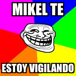 Meme Troll - Mikel TE estoy vigilando - 31665135