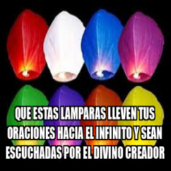Meme Personalizado - QUE ESTAS LAMPARAS LLEVEN TUS ORACIONES HACIA EL ...
