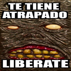 Meme Personalizado - te tiene atrapado liberate - 31667722