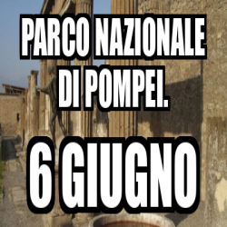 Meme Personalizado - Parco Nazionale di Pompei. 6 giugno - 31667803