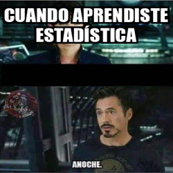Meme Personalizado - Cuando aprendiste estadística - 31667962