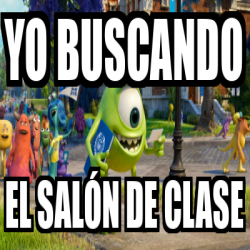Meme Personalizado - Yo buscando El Salón de clase - 31668235